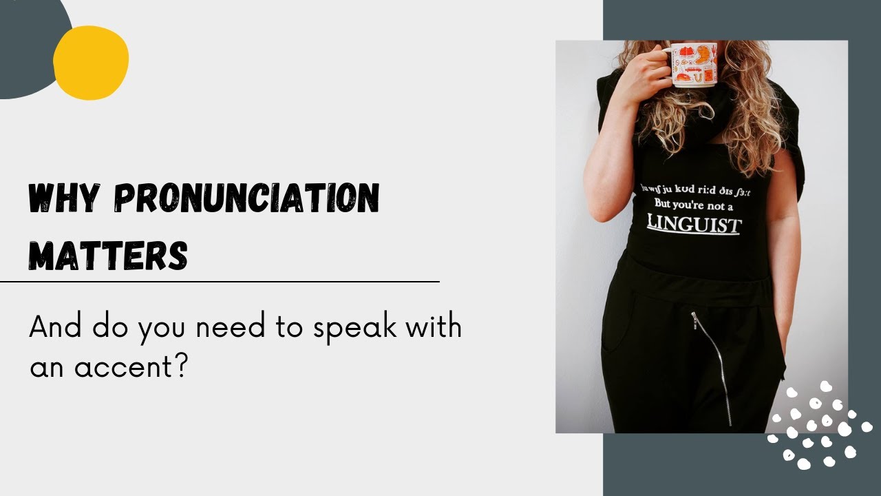 Why pronunciation matters. And do you need to speak with an accent ...