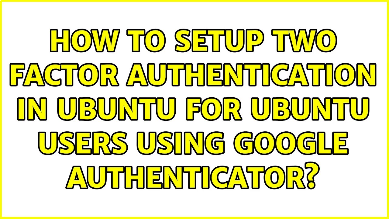 How to setup two factor authentication in Ubuntu for Ubuntu users using ...