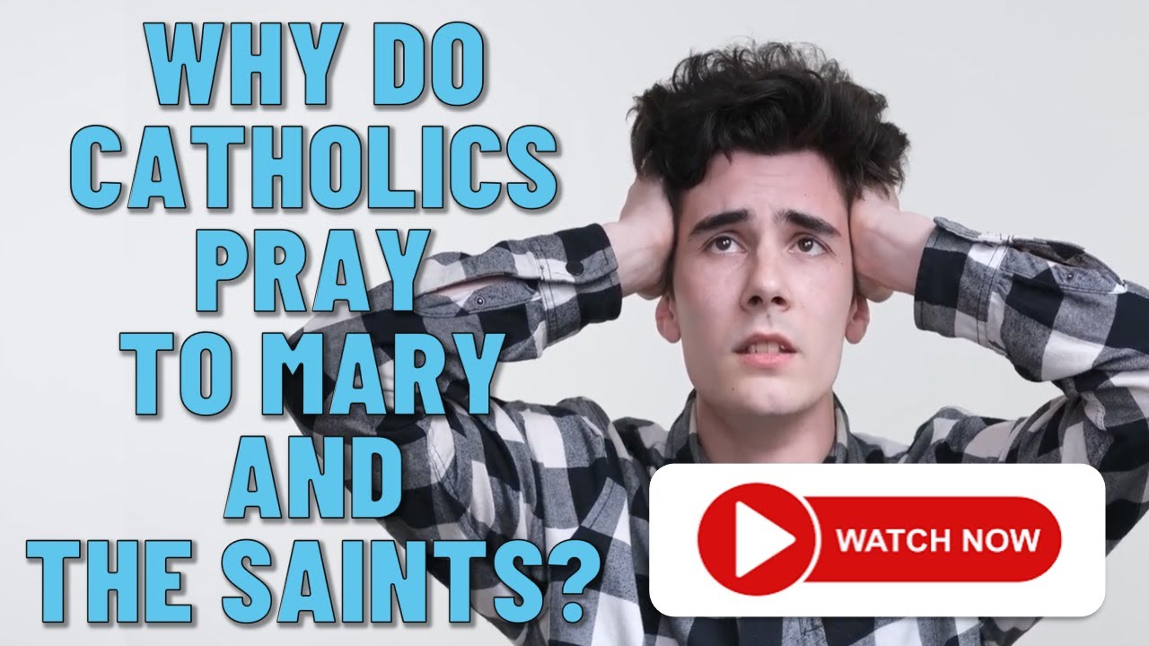 Why do Catholics pray to Mary and the saints? - YouTube