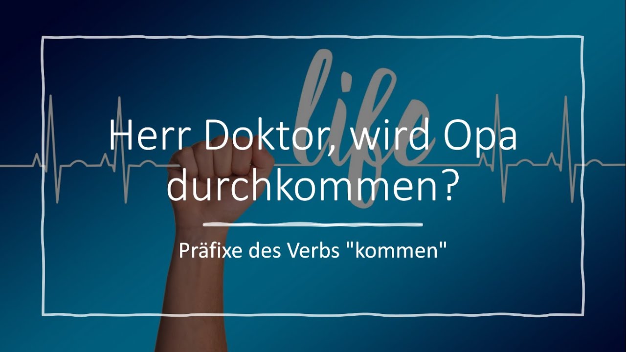 Herr Doktor, wird Opa durchkommen? - Präfixe des Verbs "kommen" - Teil ...