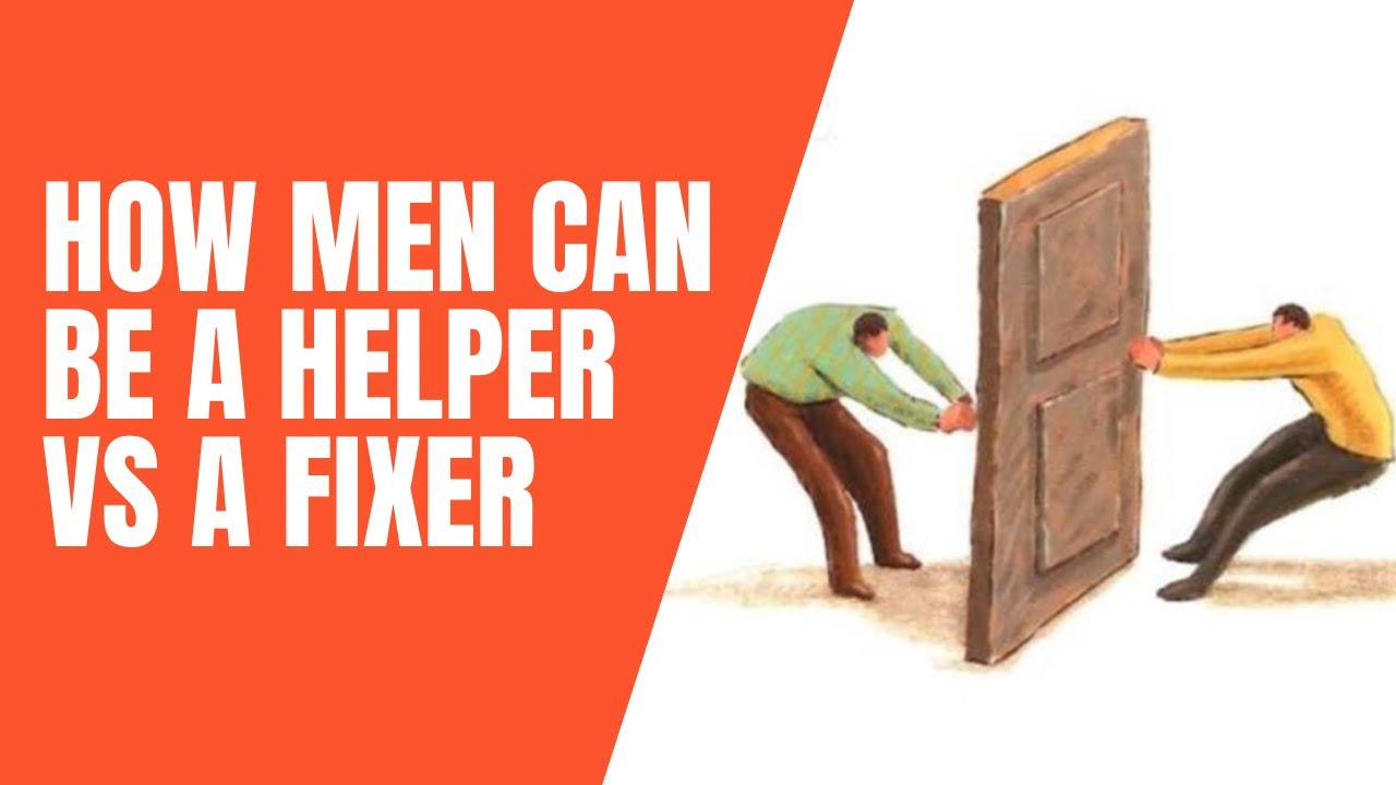 How Men can be a Helper versus a Fixer. - YouTube