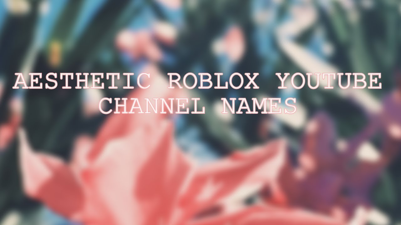 20 AETHETIC ROBLOX YOUTUBE CHANNEL NAMES THAT I CAME UP WITH - YouTube