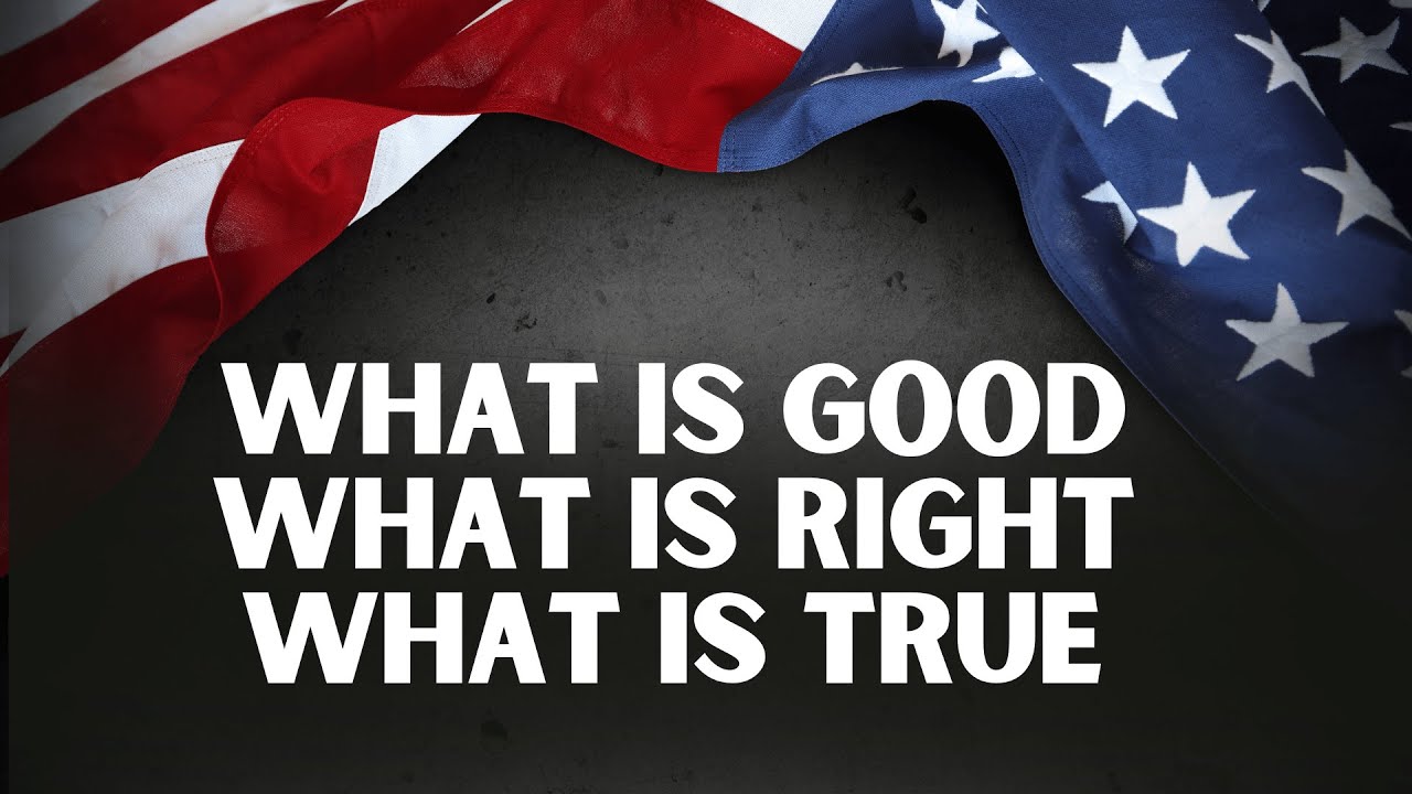 What Is Good. What Is Right. What Is True. - YouTube