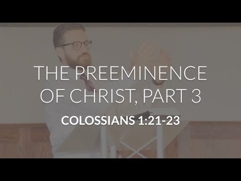 The Preeminence of Christ, Part 3 (Colossians 1:21-23) - YouTube