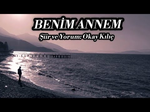 Benim Annem (Şiir) - Anne Sevgisi Şiiri - En Güzel Anne Şiiri - Okay Kılıç