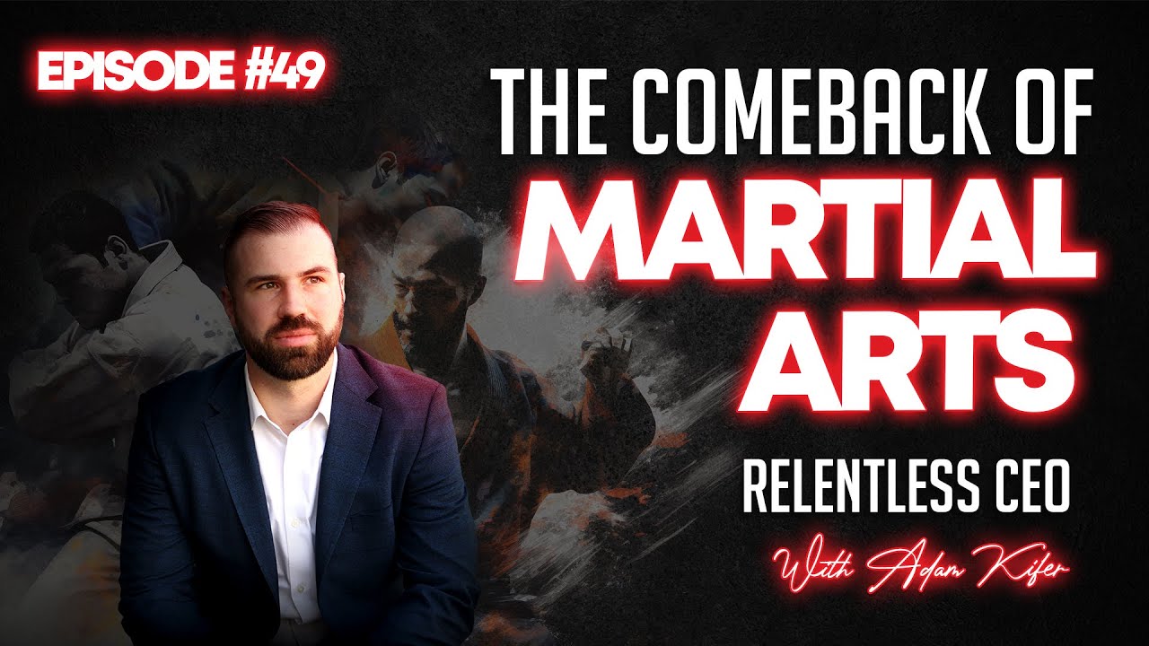 The Come Back of Martial Arts | EP 49 | The Relentless CEO w/Adam Kifer ...