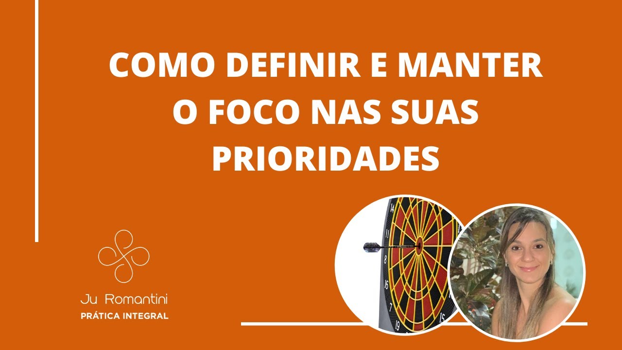Como definir e manter o foco nas suas prioridades I Ju Romantini #03 ...