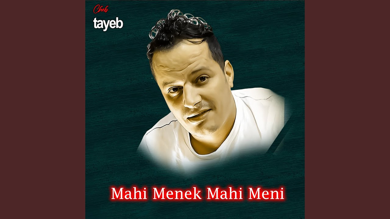 mahi menek mahi meni - Cheb Tayeb: Song Lyrics, Music Videos & Concerts