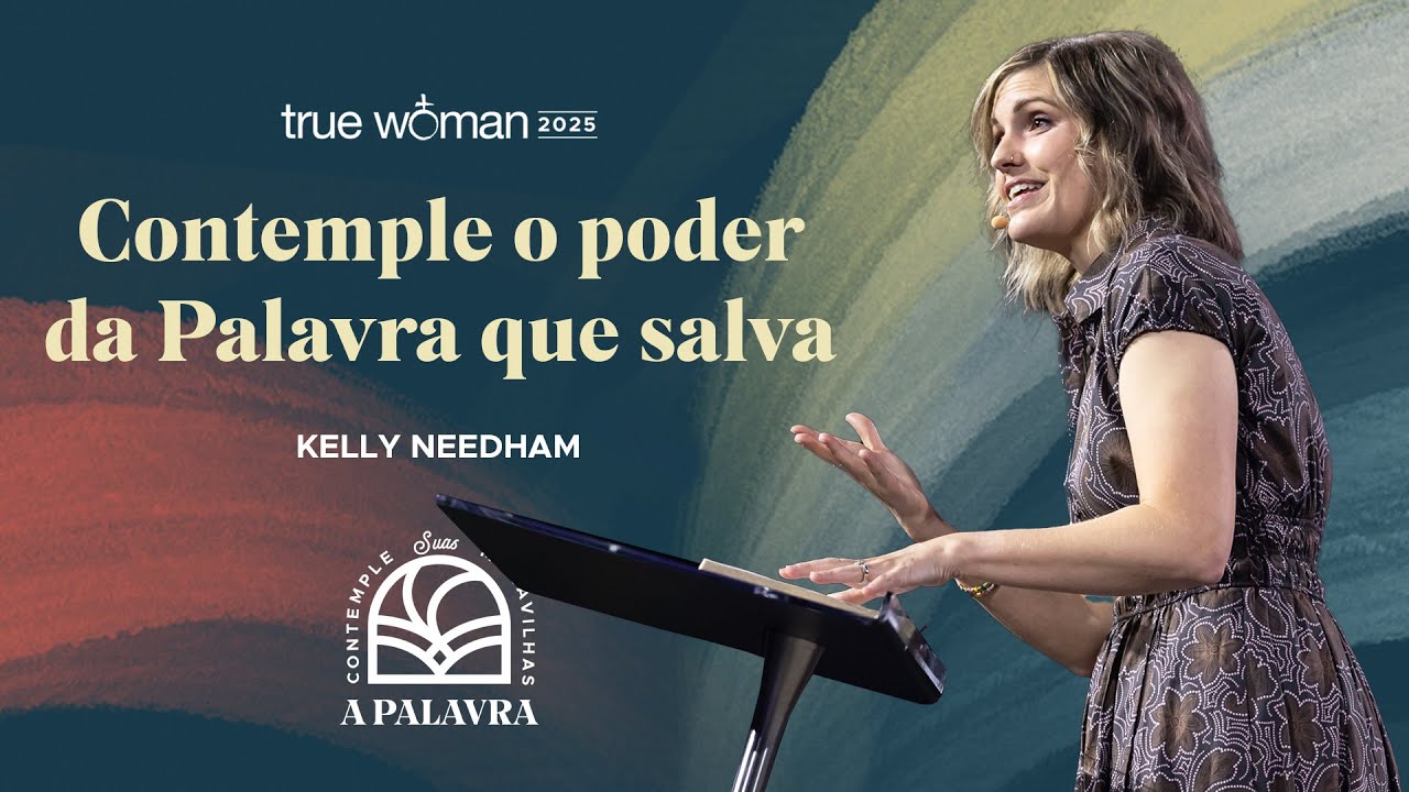 Contemple o poder da Palavra que salva | Kelly Needham na True Woman ...