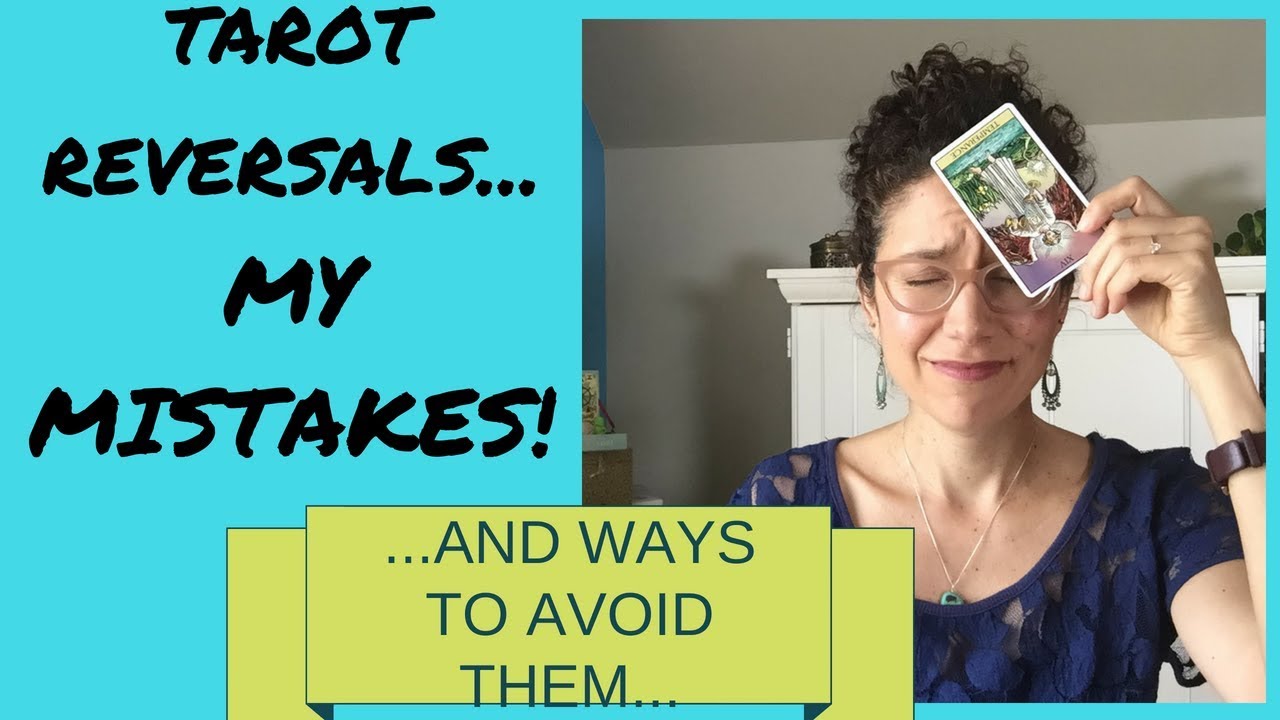 MY MISTAKES WITH READING TAROT REVERSALS....AND WAYS TO AVOID THEM ...