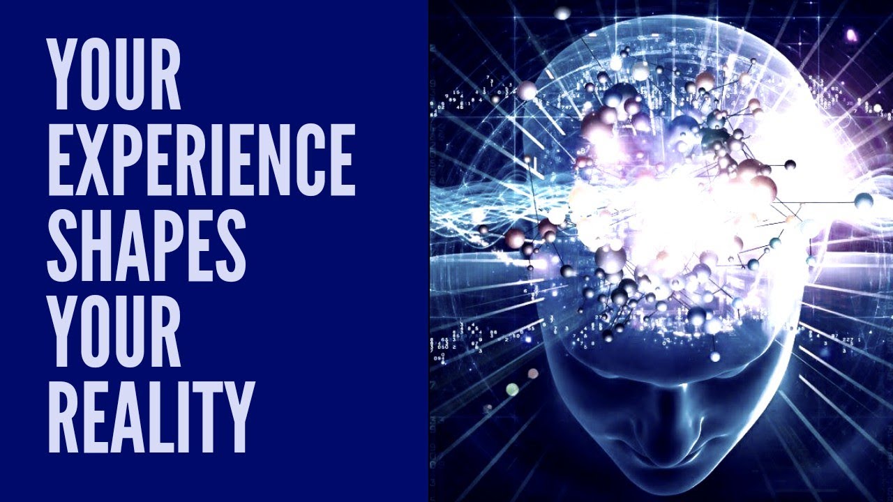 YOUR EXPERIENCE SHAPES YOUR REALITY - YouTube