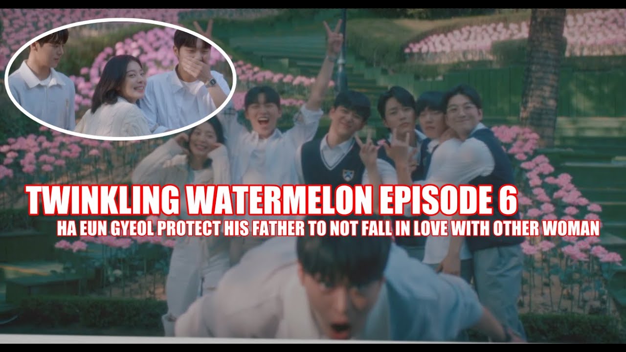 Twinkling Watermelon Episode 6 Eng Sub Ha Eun Gyeol Protect Yi Chan To ...