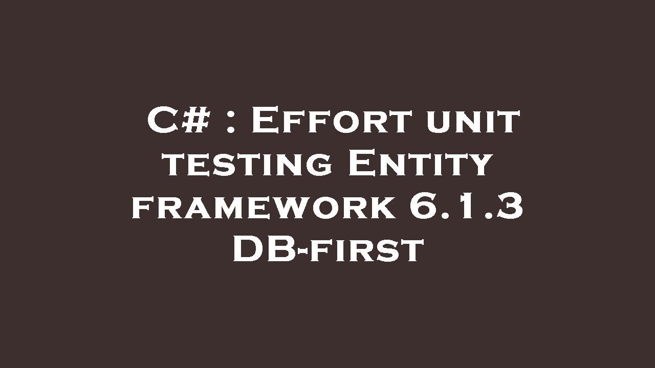 C Effort Unit Testing Entity Framework 6 1 3 Db First Youtube