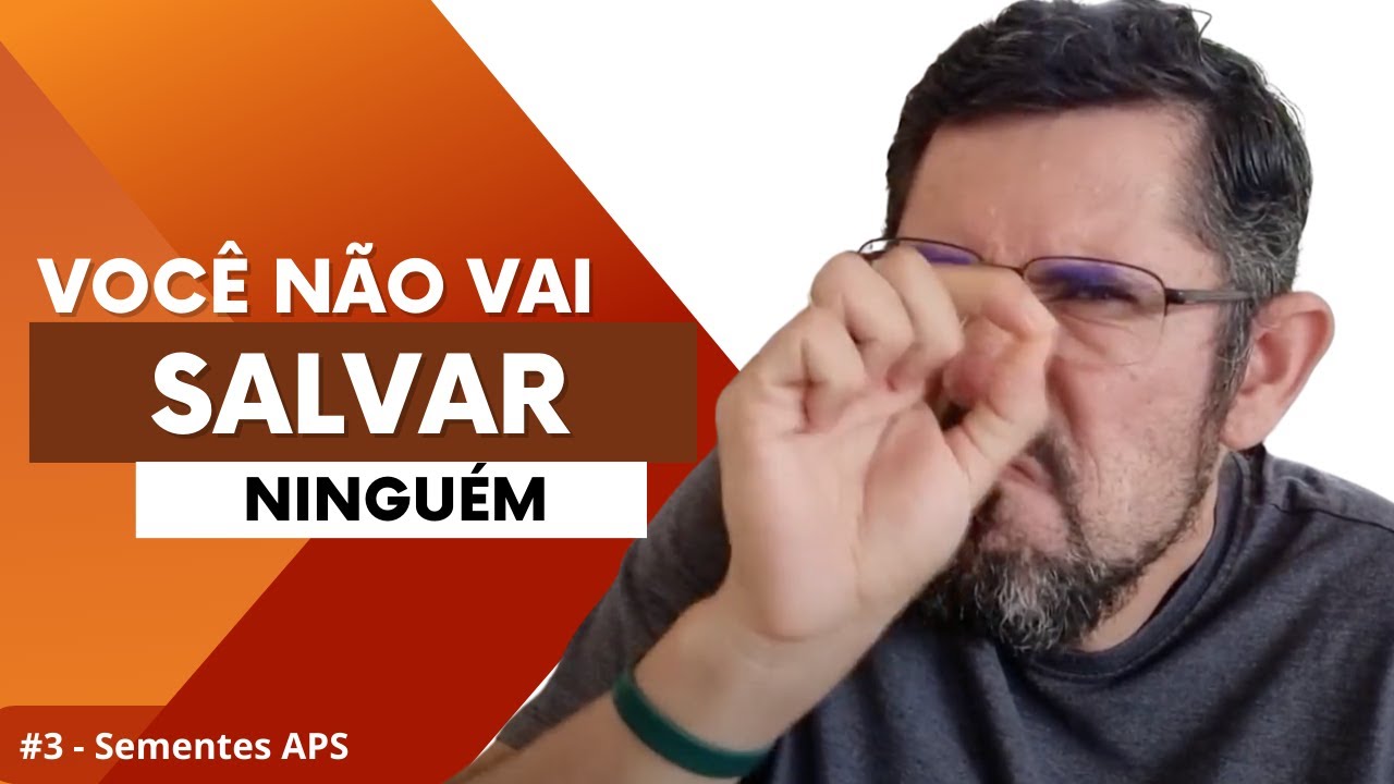 #3 SEMENTES APS - Você não poderá salvar ninguém se não salvar a si ...