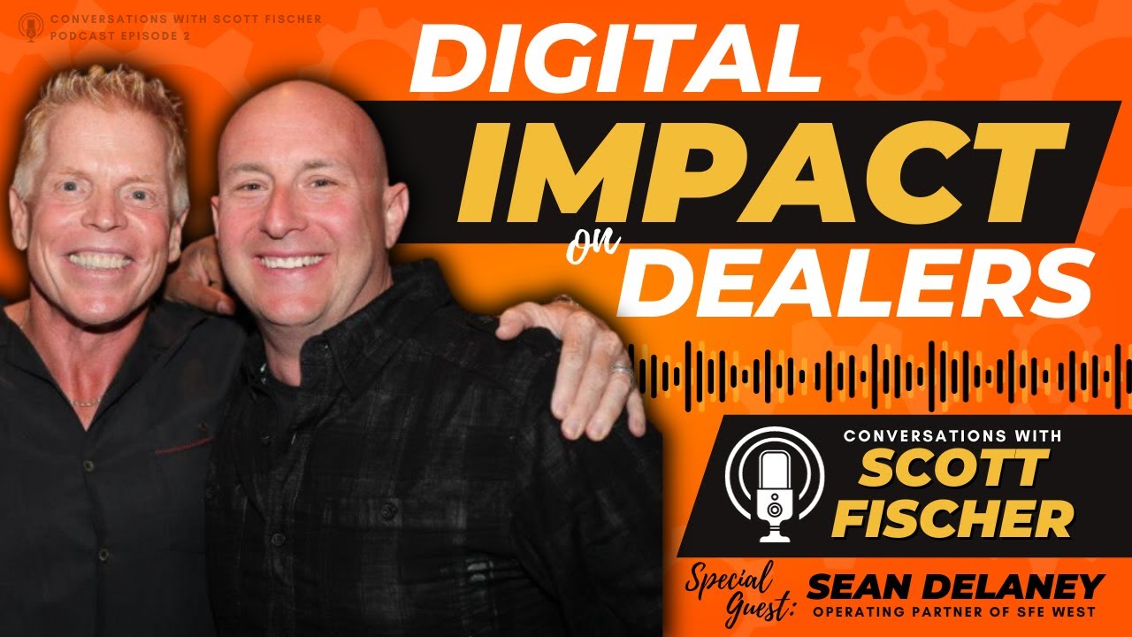 EP 2: Digital Impact on Dealers with Scott Fischer and Sean Delaney ...
