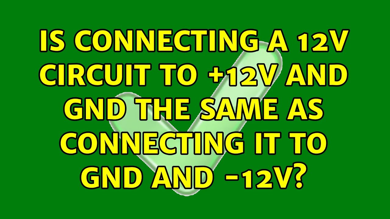 Is connecting a 12V circuit to +12V and GND the same as connecting it ...