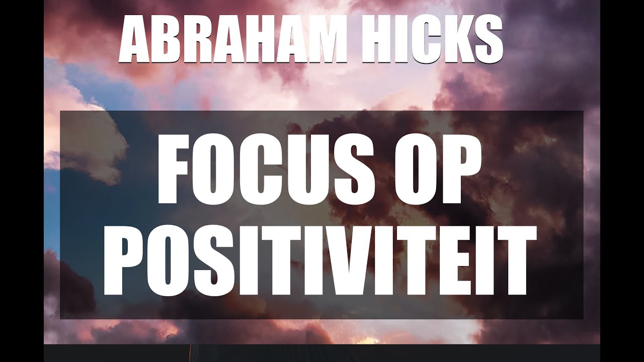 Abraham Hicks - Focus Op Positiviteit - Nederlandse Vertaling - YouTube