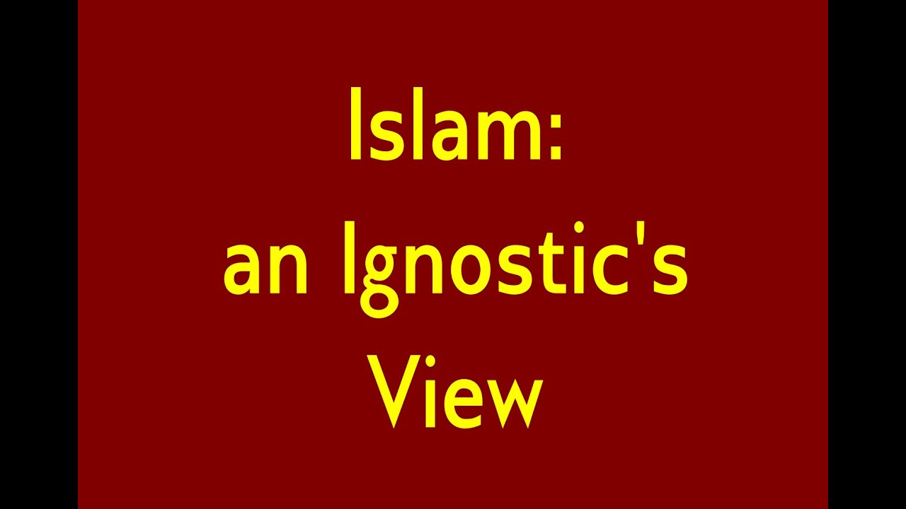 Islam -- an Ignostic's view - YouTube