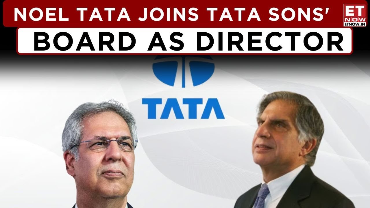 Noel Tata Joins Tata Sons' Board as Director, Named Chair of Tata ...