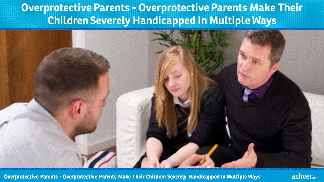 Overprotective Parents - Overprotective Parents Make Their Children ...