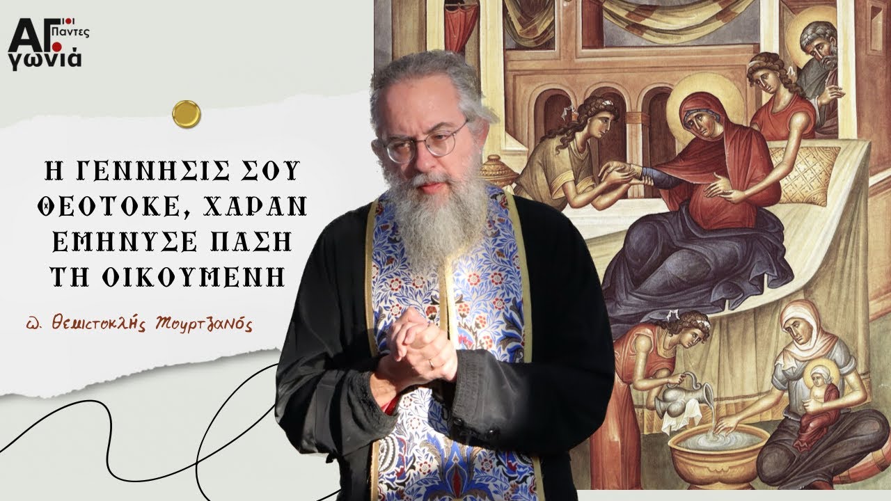 Η ΓΕΝΝΗΣΙΣ ΣΟΥ ΘΕΟΤΟΚΕ, ΧΑΡΑΝ ΕΜΗΝΥΣΕ ΠΑΣΗ ΤΗ ΟΙΚΟΥΜΕΝΗ π. Θεμιστοκλής ...