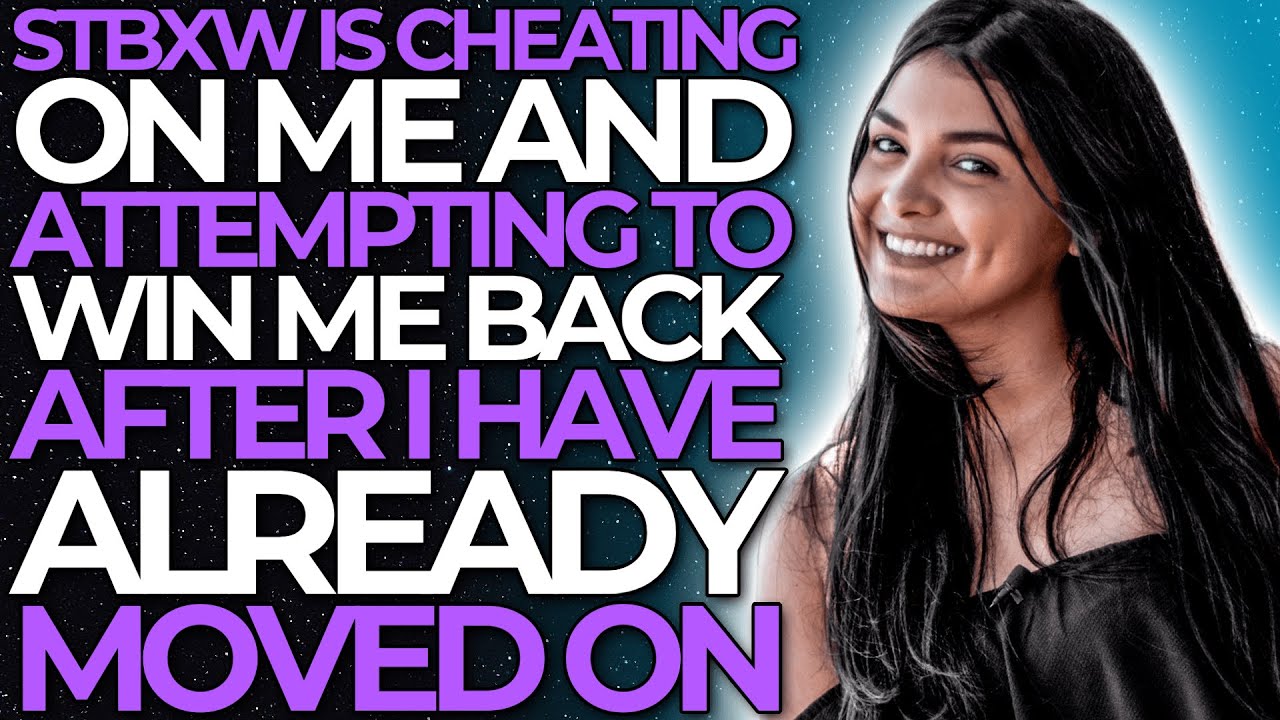 STBXW is cheating on me and attempting to win me back after I have ...
