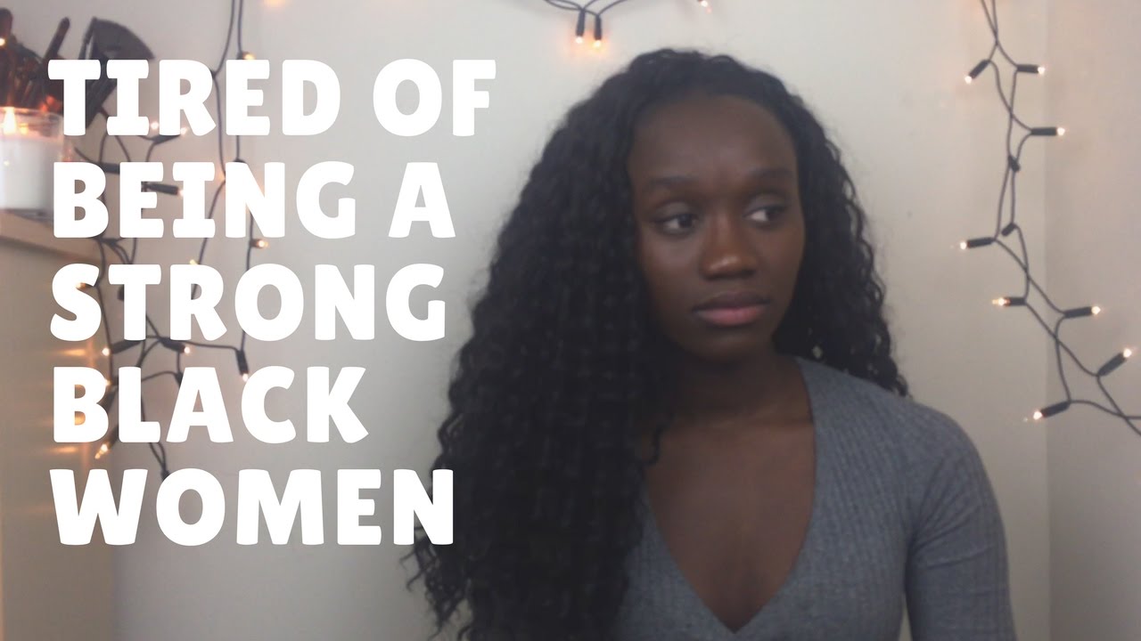 TIRED OF BEING A "STRONG BLACK WOMEN" - YouTube