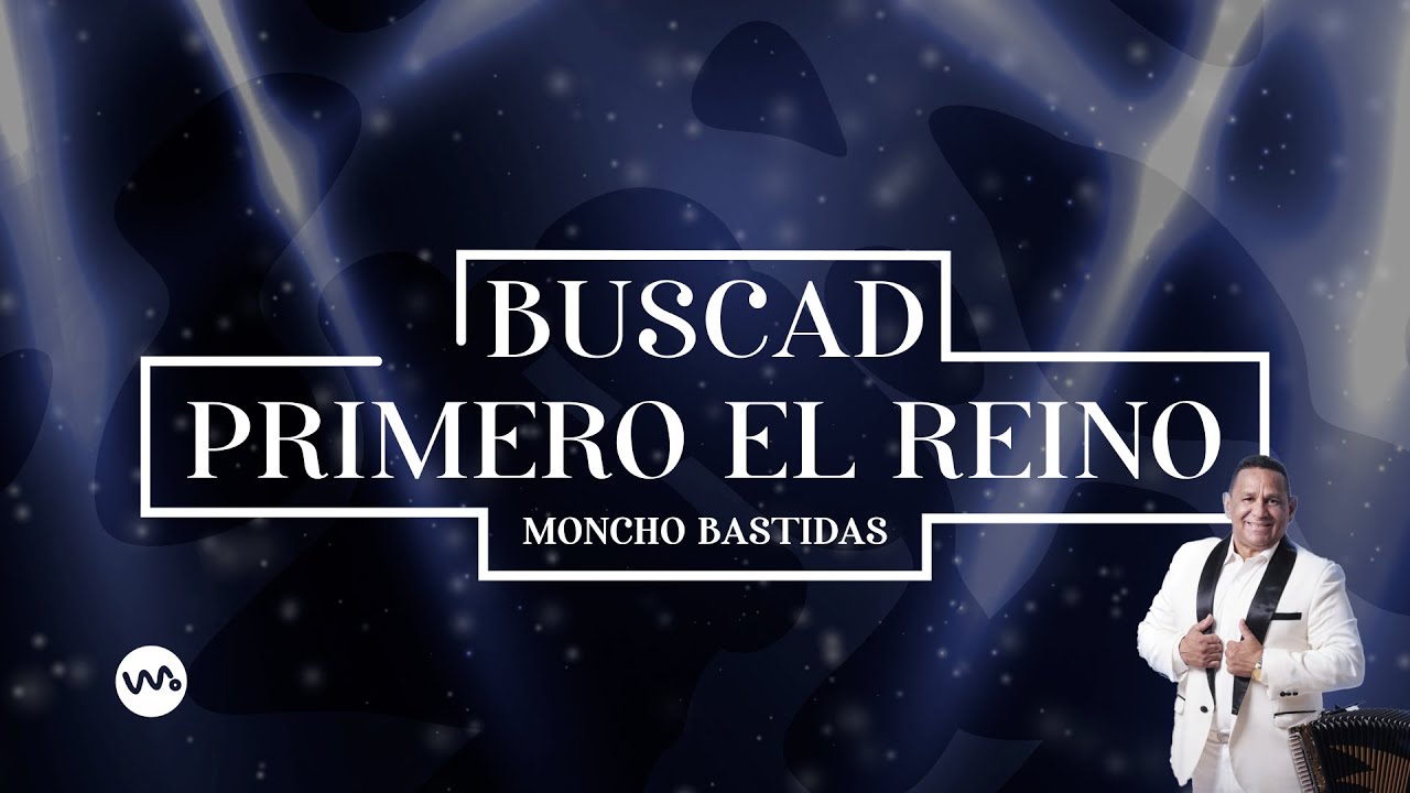 Buscad Primero El Reino - Moncho Bastidas - YouTube