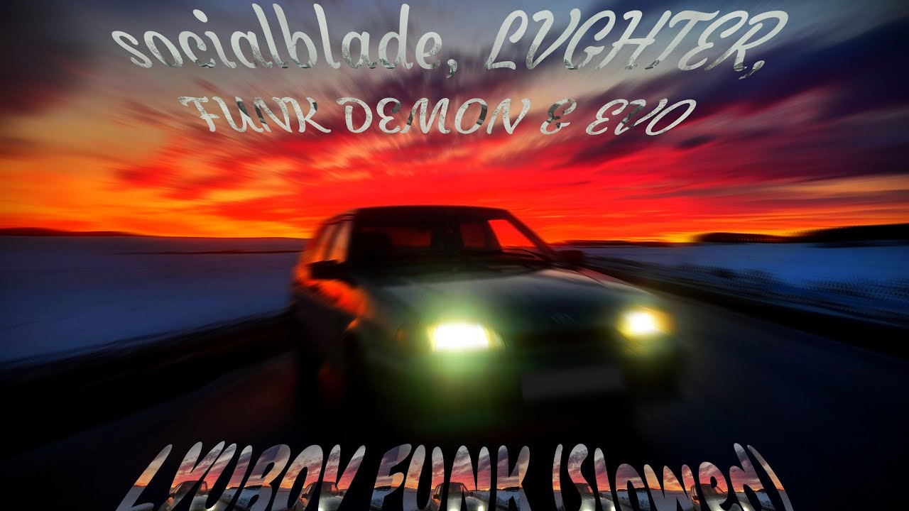 ♛Socialblade, LVGHTER, FUNK DEMON & EVO♛ - LYUBOV FUNK (Slowed) - YouTube