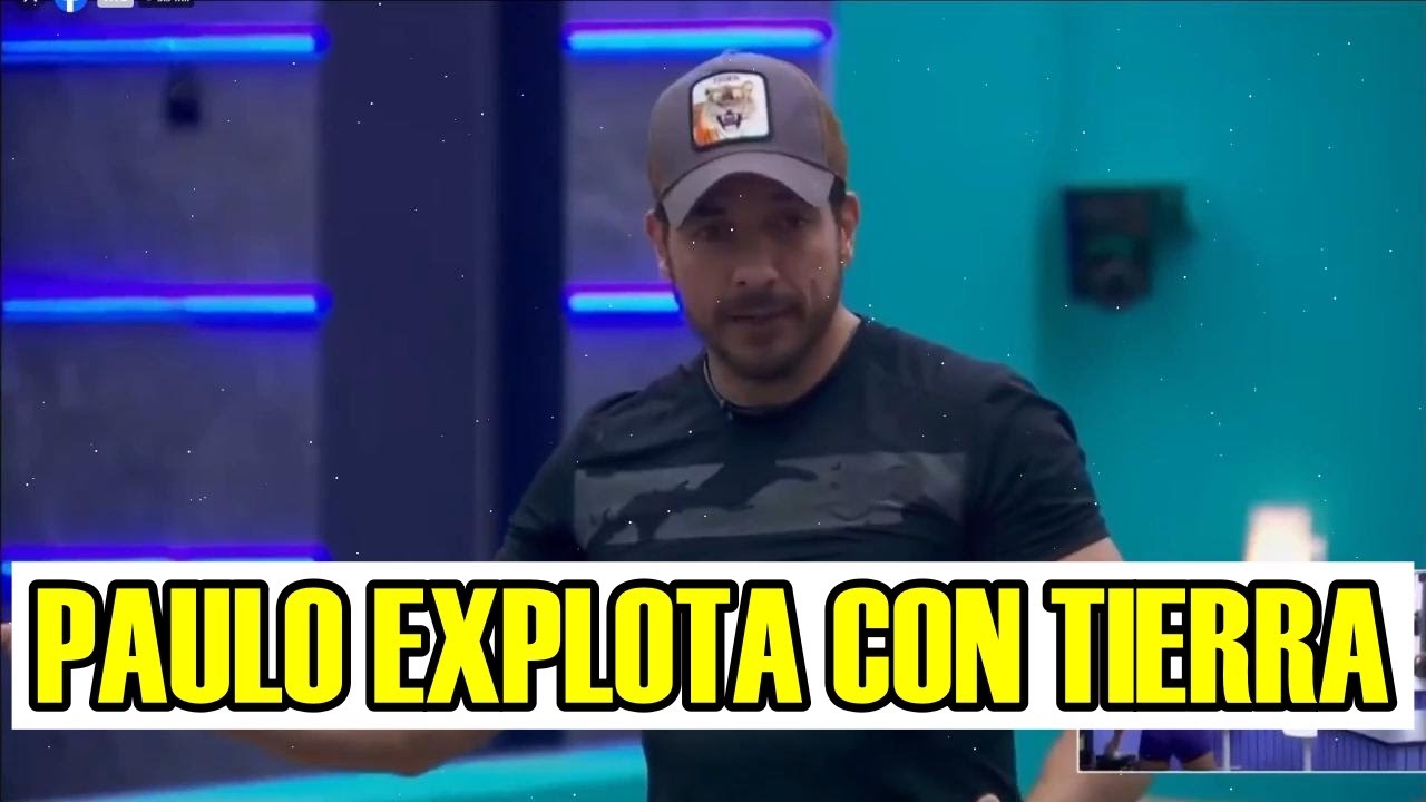 CUARTO TIERRA EXPLOTA CON PAULO! LA CASA DE LOS FAMOSOS 4 EN VIVO - YouTube