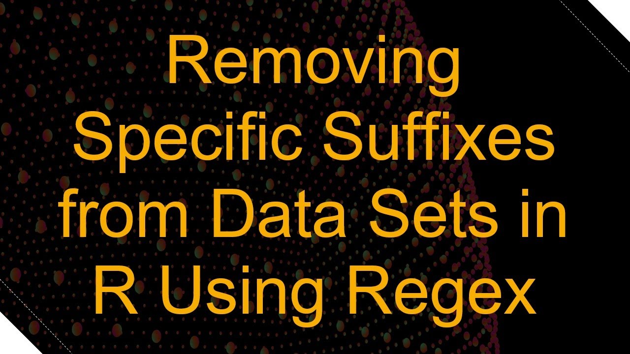 Removing Specific Suffixes From Data Sets In R Using Regex Youtube