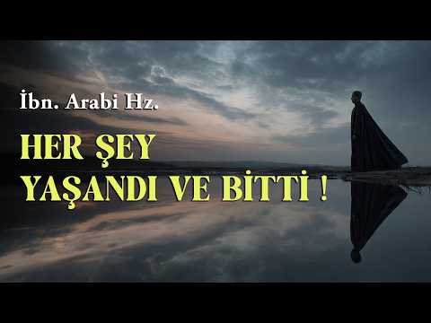Her Şey Yaşandı ve Bitti! | İbn. Arabi Hz.