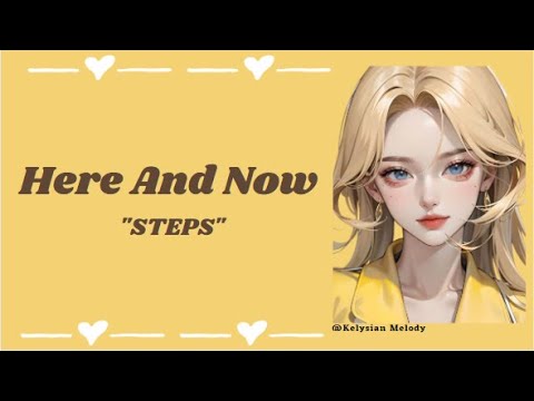 𝙷𝚎𝚛𝚎 𝙰𝚗𝚍 𝙽𝚘𝚠 - 𝐒𝐭𝐞𝐩𝐬