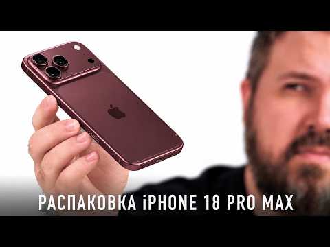 Распаковка iPhone 18 Pro Max - мразь бордовая или право имеет?