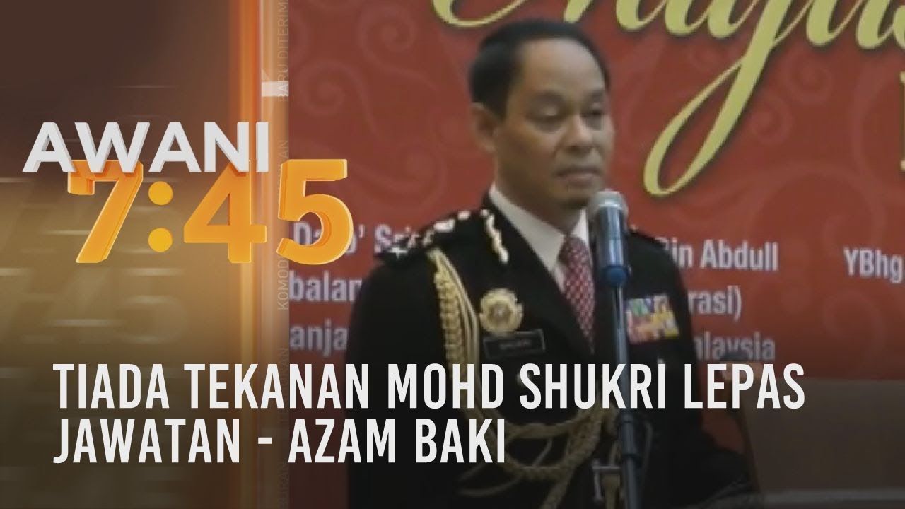 Tiada tekanan Mohd Shukri lepas jawatan - Azam Baki - YouTube