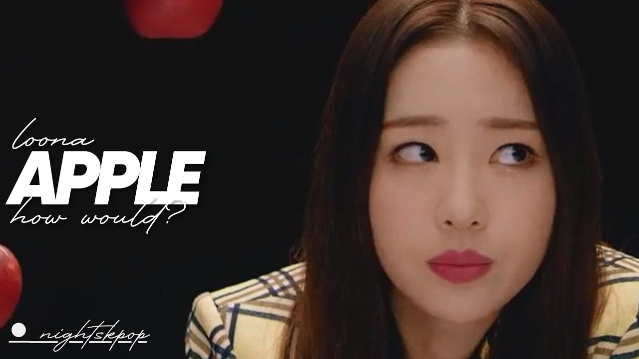 (Collab with KPLine Entertainment) How Would LOONA sing APPLE (GFRIEND ...