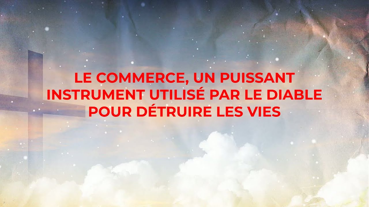 Le commerce, un puissant instrument utilisé par le diable pour détruire ...