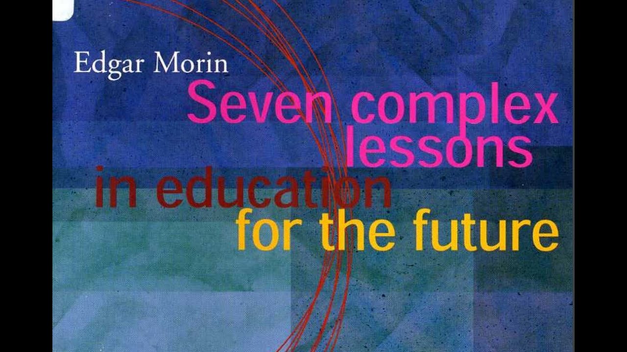 7 Complex Lessons in Education for the Future, by Edgar Morin - YouTube