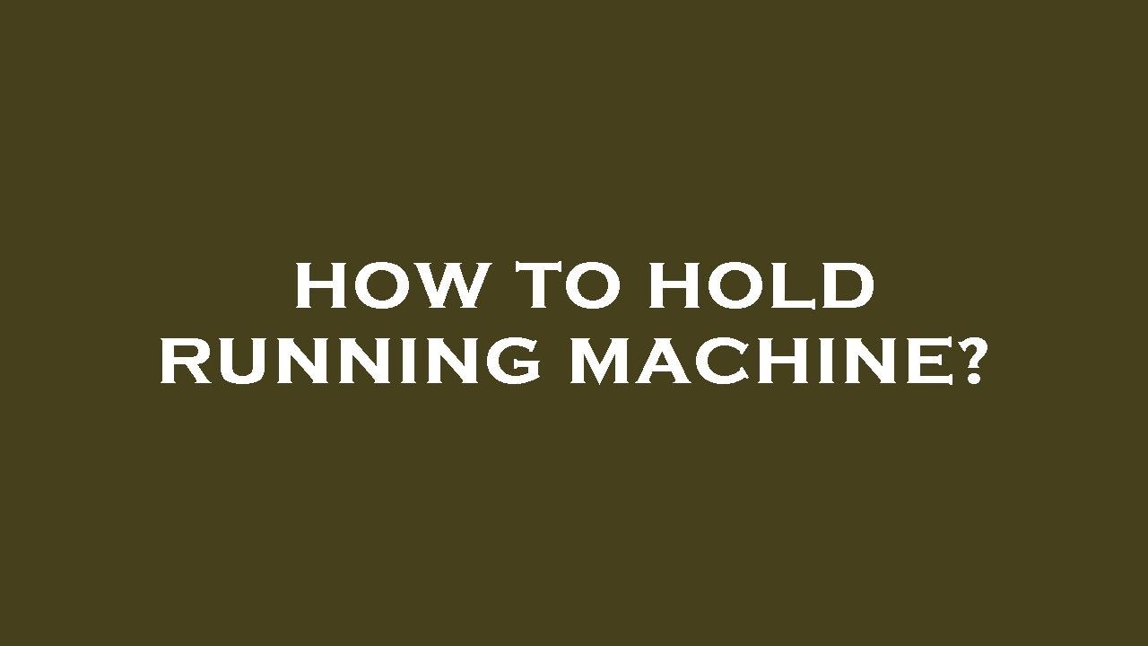 How to hold running machine? - YouTube