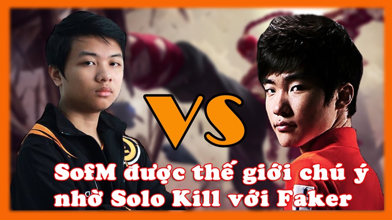 Sofm vs Faker những màn solo lịch sử làm nên tên tuổi SofM - 8 lần chạm ...