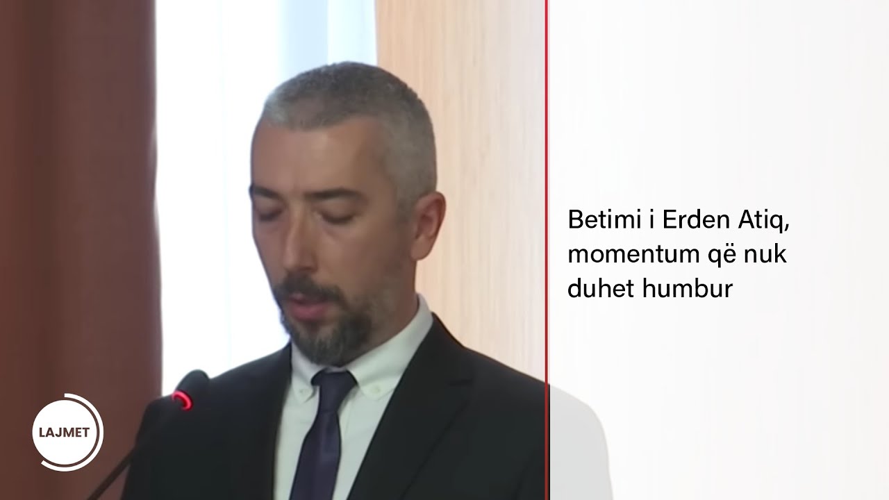 Betimi i Erden Atiq, momentum që nuk duhet humbur - YouTube