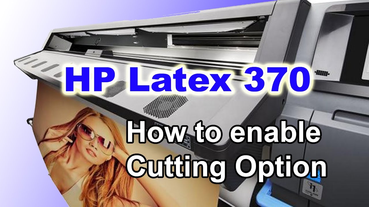 HOW TO ENABLE CUTTER ON HP LATEX 370 PRINTER - YouTube