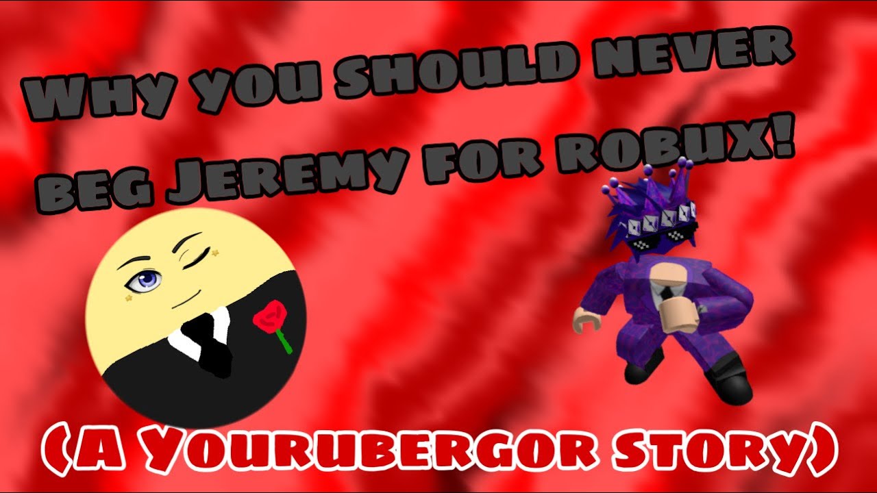 Why you should never beg Jeremy for robux (A Yourubergor Story) - YouTube