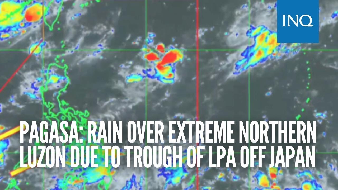 Pagasa: Rain over extreme northern Luzon due to trough of LPA off Japan ...