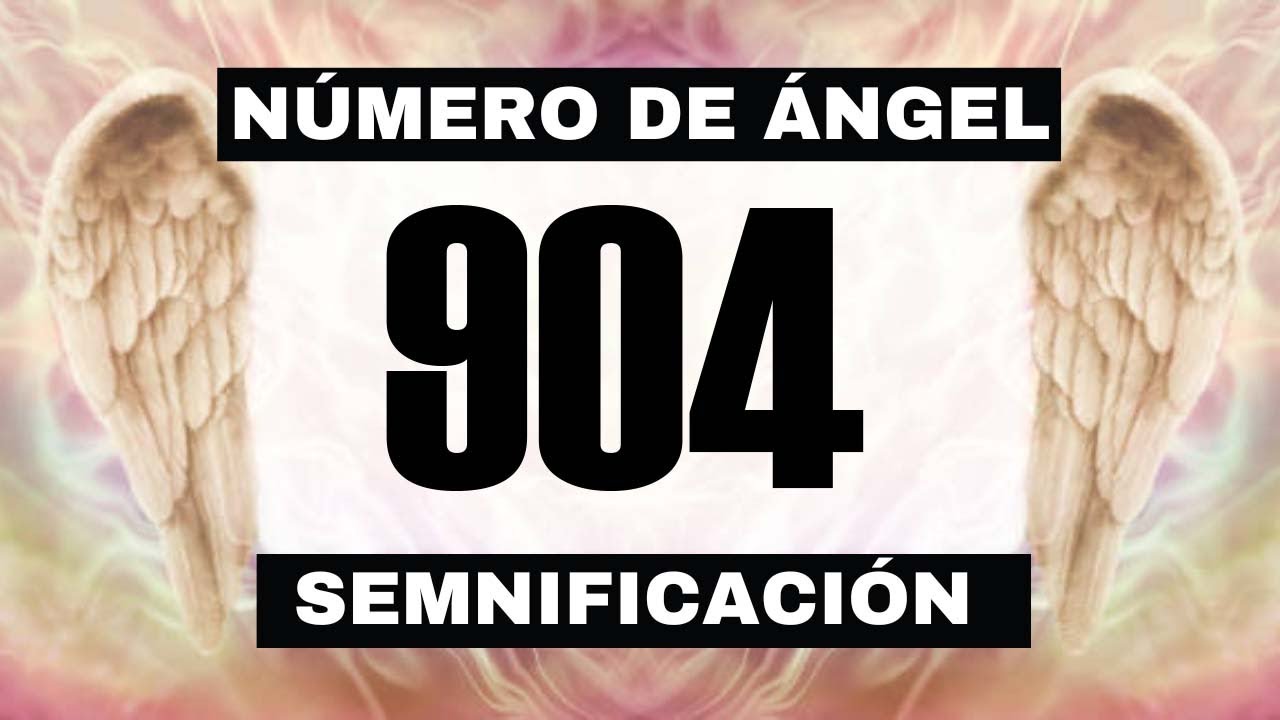 Por qué sigues viendo el número de ángel 904? El significado más ...