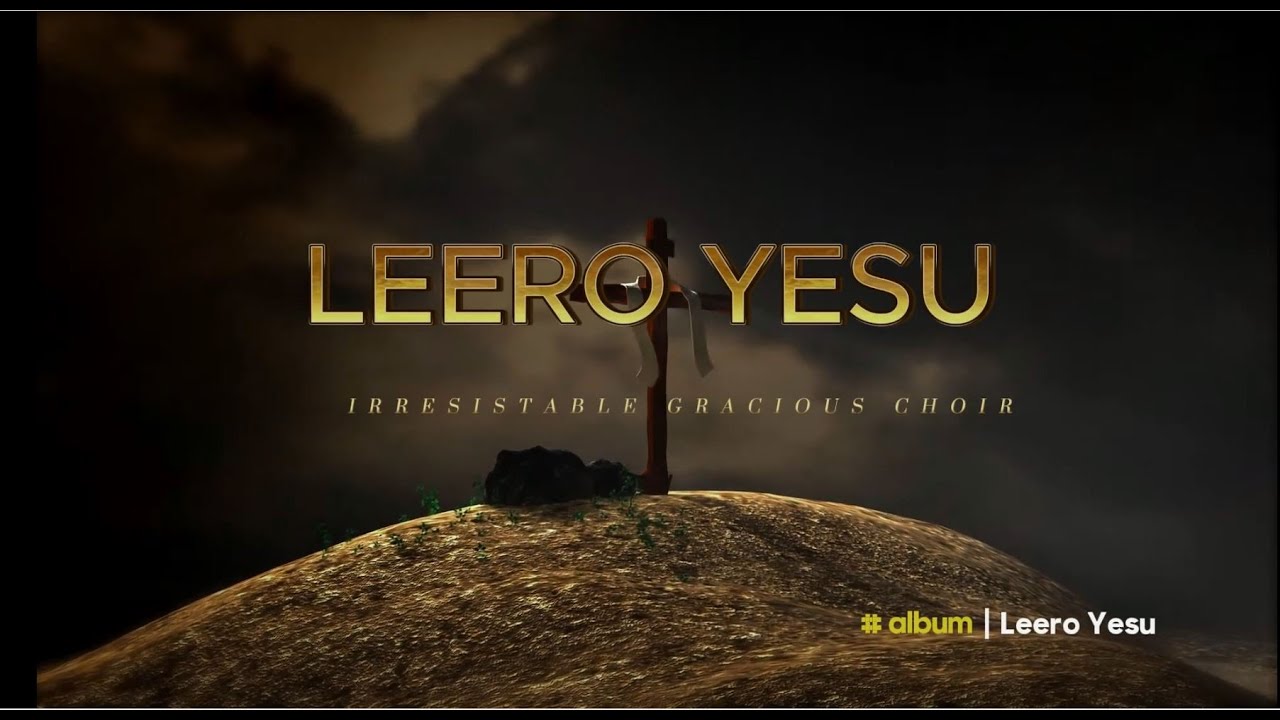 LEERO YESU BY IRRESISTABLE GRACE CHOIR HD 4K ( Official Lyrics Song ...