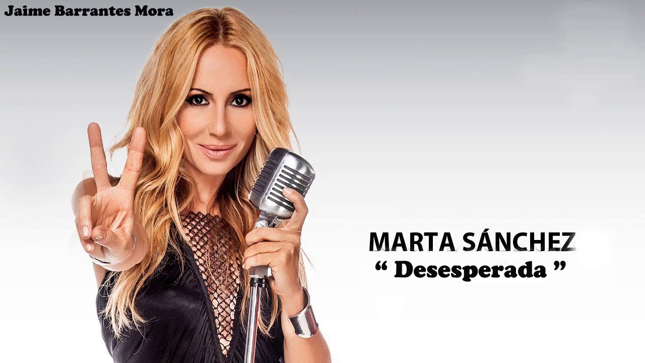 MARTA SÁNCHEZ-DESESPERADA (VIDEO) - YouTube