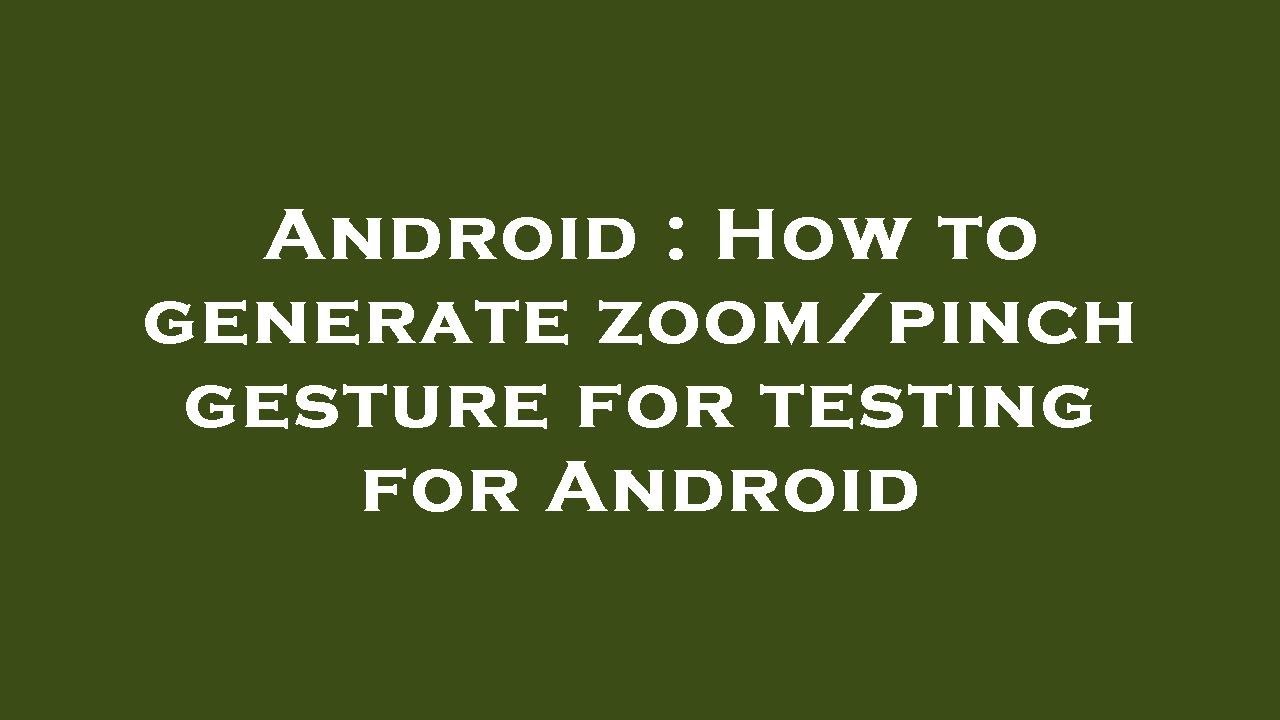 Android : How to generate zoom/pinch gesture for testing for Android ...