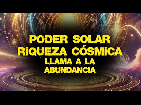 ESCUCHA ESTO Y TODO EL PODER SOLAR DE LA RIQUEZA CÓSMICA LLENARA TODO ...