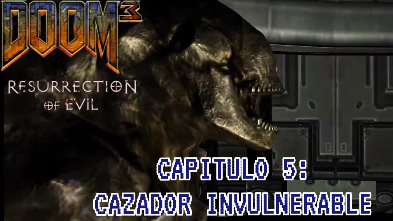 Doom 3: Resurrection of Evil / Capítulo 5 / Cazador invulnerable ...